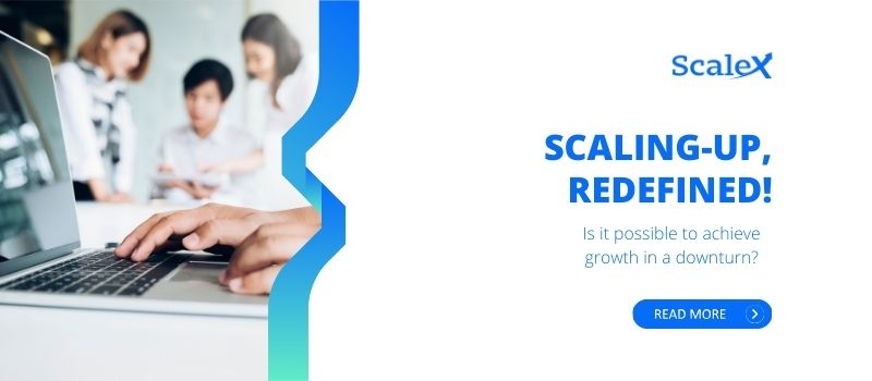 Scaling-up, Redefined! Is it possible to achieve growth in a downturn?